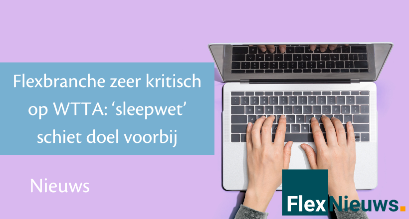Flexbranche zeer kritisch op WTTA: ‘sleepwet’ schiet doel voorbij ...